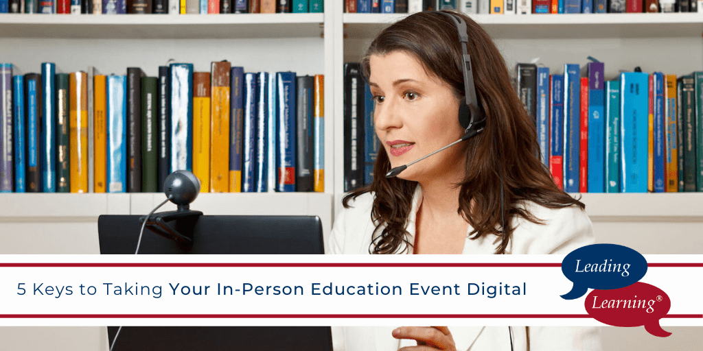 5 Keys to Taking Your In-Person Professional Education Event Digital