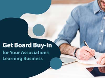 Getting Board Buy-In for Your Association’s Learning Business